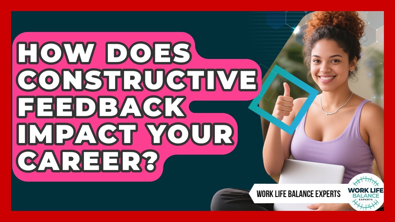 How Does Constructive Feedback Impact Your Career? - Work Life Balance ...