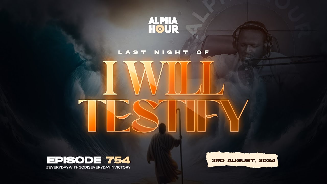 ALPHA HOUR EPISODE 754 | LAST NIGHT OF I WILL TESTIFY || 3RD AUGUST ...
