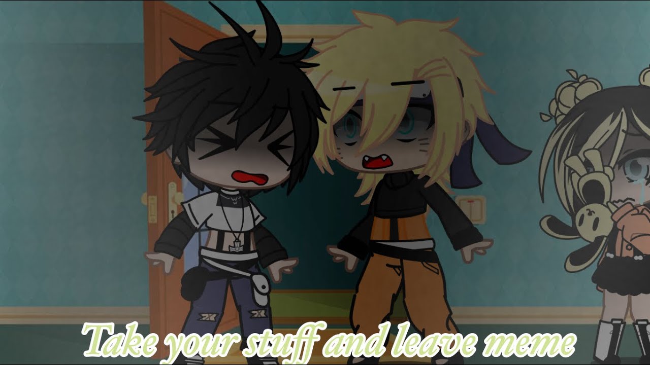 Take your stuff and leave meme |narusasu| (read description important ...