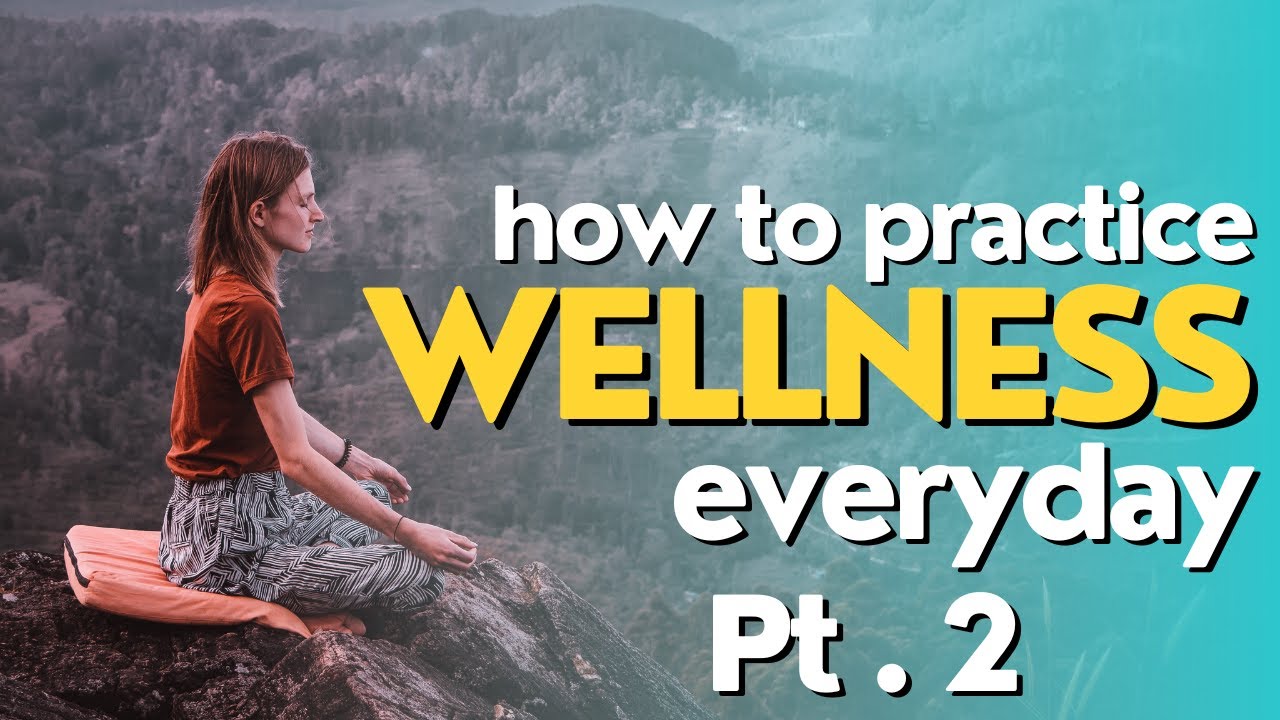HOW TO PRACTICE WELLNESS EVERYDAY PT. 2 - YouTube