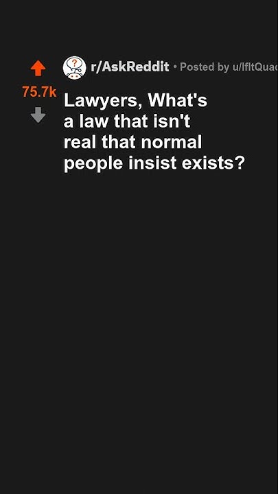 Lawyers, What's a law that isn't real that normal people insist exists ...