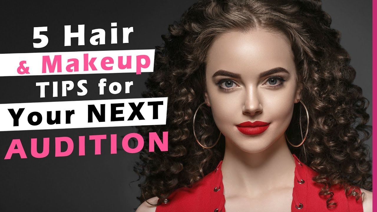 5 Hair and Makeup Tips for Your Next Audition - YouTube