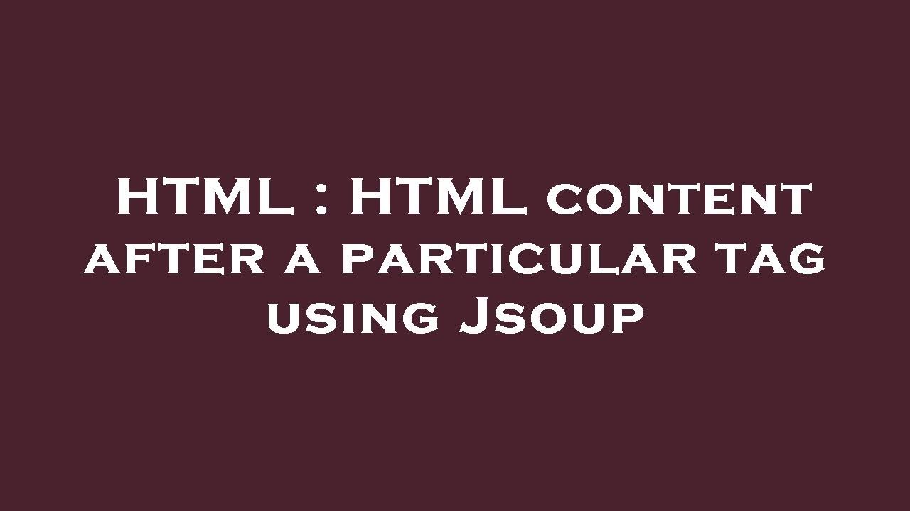 HTML : HTML content after a particular tag using Jsoup - YouTube HTML : HTML content after a particular tag using Jsoup - YouTube
