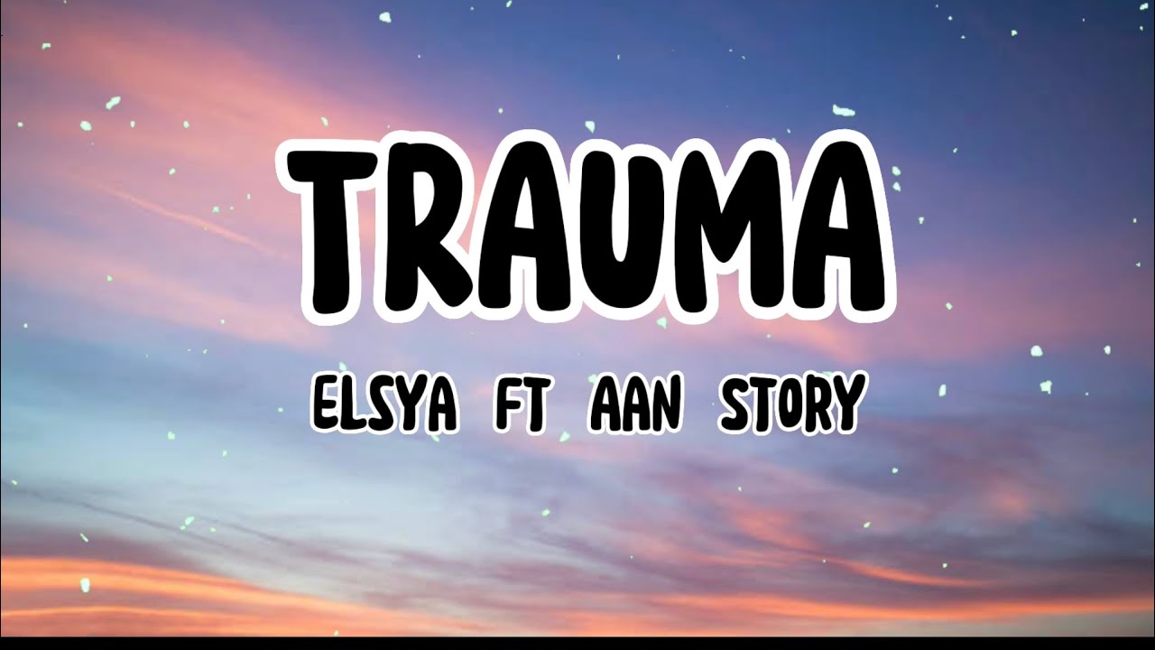 Elsya Ft Aan Story - Trauma | Lirik - YouTube