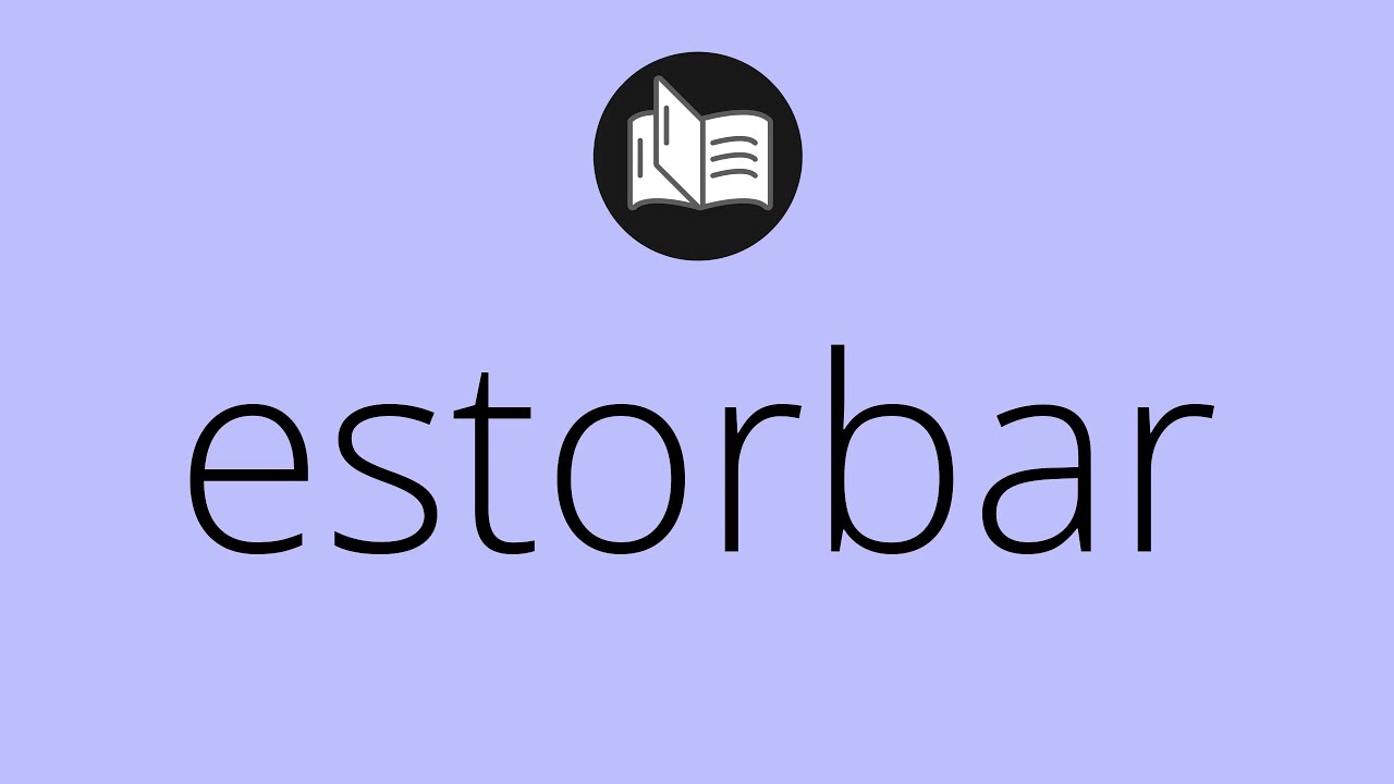 Que significa ESTORBAR • estorbar SIGNIFICADO • estorbar DEFINICIÓN ...