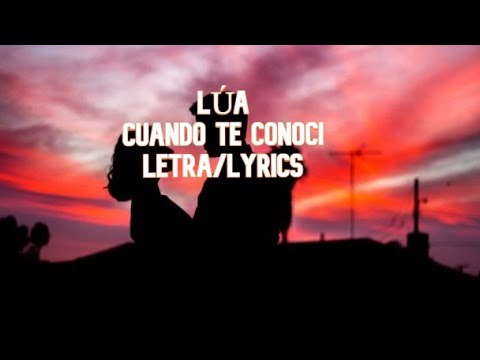 LÚA:Cuando te conoci Letra/Lyrics - YouTube