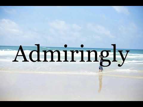 How To Pronounce Admiringly🌈🌈🌈🌈🌈🌈Pronunciation Of Admiringly - YouTube
