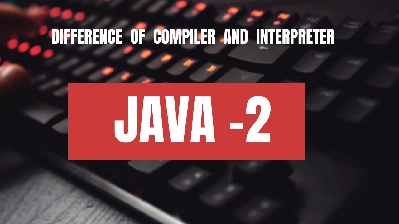 DIFFERENCE BETWEEN COMPILER AND INTERPRETER || JAVA-2 || TAMIL || JAVA ...