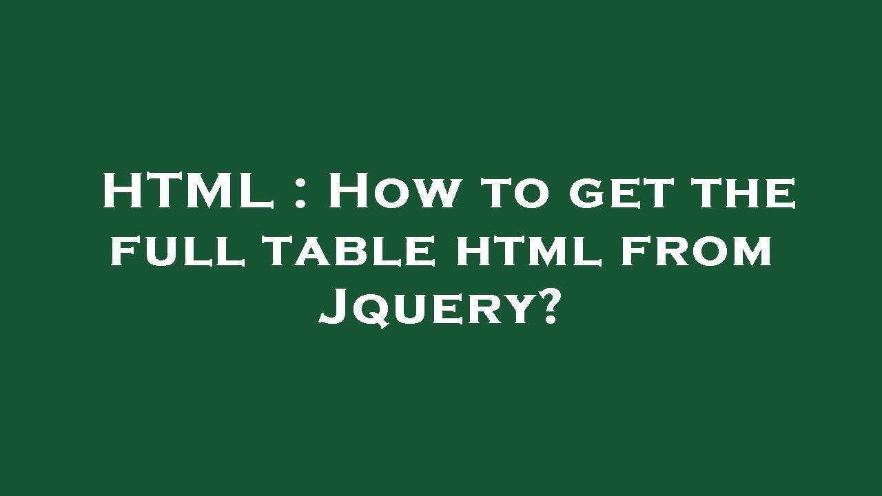 HTML : How to get the full table html from Jquery? - YouTube