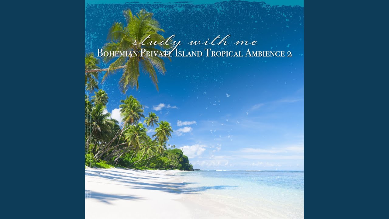 Bohemian Private Island Tropical Ambience, Pt. 1 - YouTube