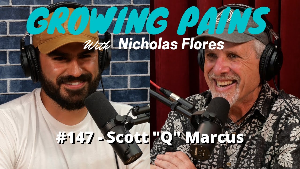 #147 - Scott ”Q” Marcus | Growing Pains with Nicholas Flores - YouTube