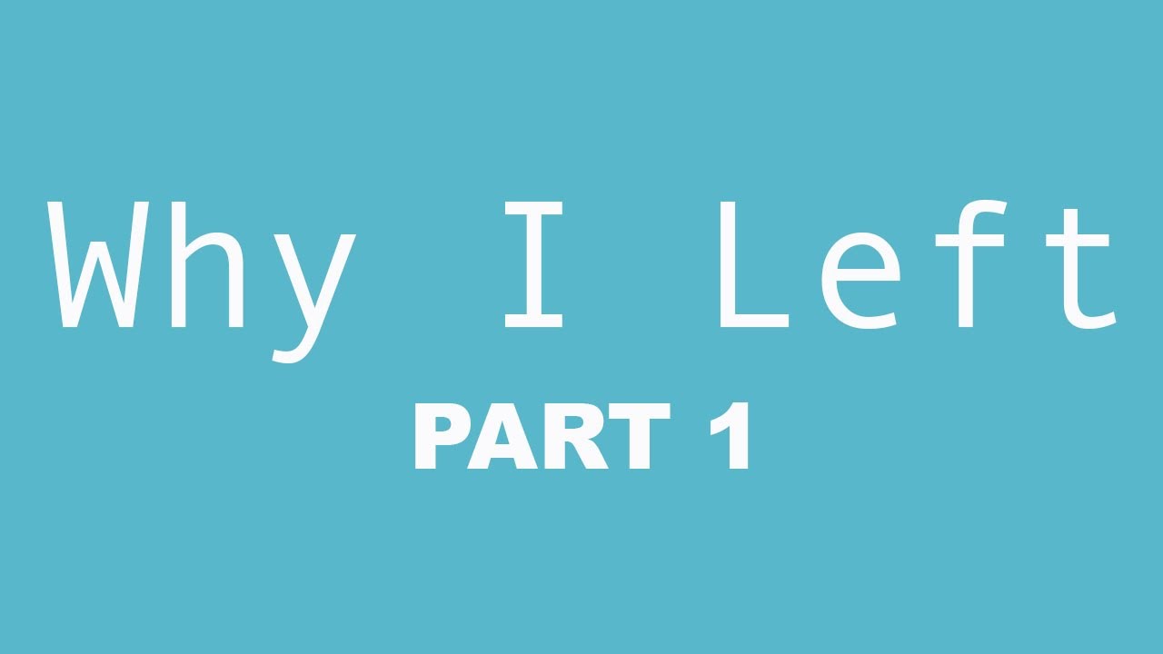 Why I Left - Part 1 - YouTube