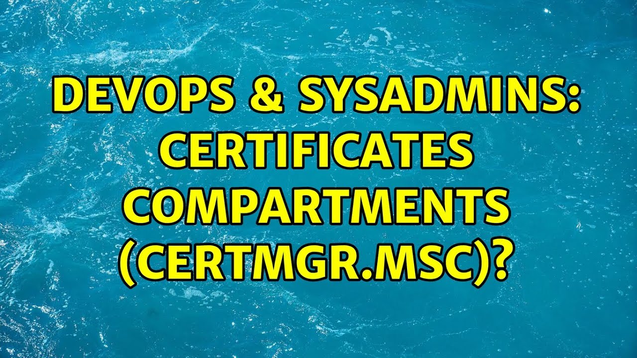 Devops And Sysadmins Certificates Compartments Certmgrmsc Youtube 1874