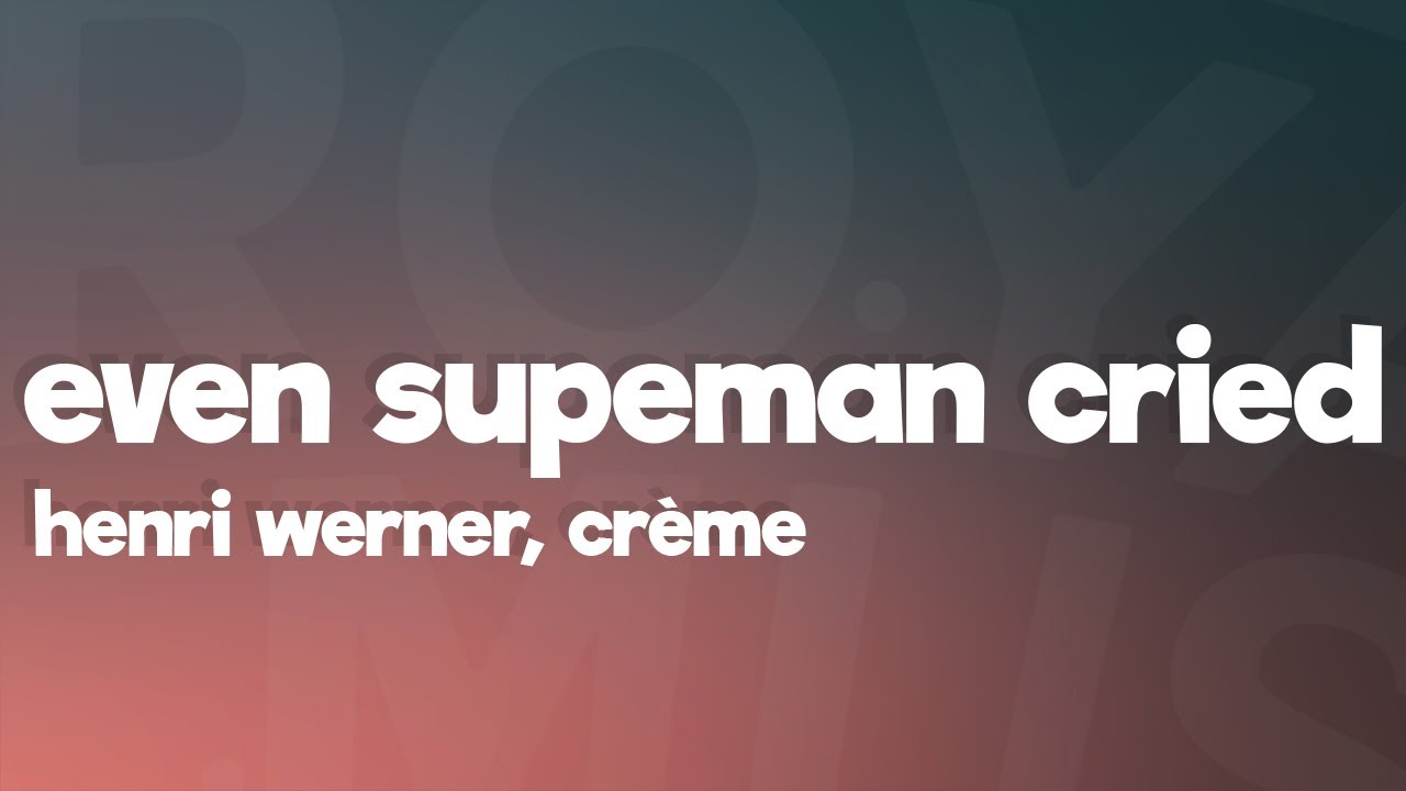 Henri Werner, CRÈME - Even Superman Cried (Lyrics) [7clouds Release ...