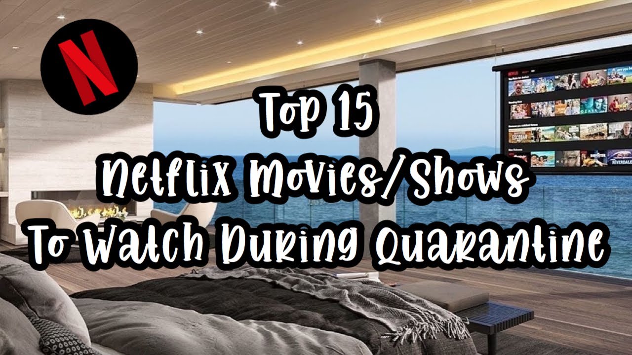 TOP 15 NETFLIX MOVIES/SHOWS TO WATCH DURING QUARANTINE | COVID-19 - YouTube
