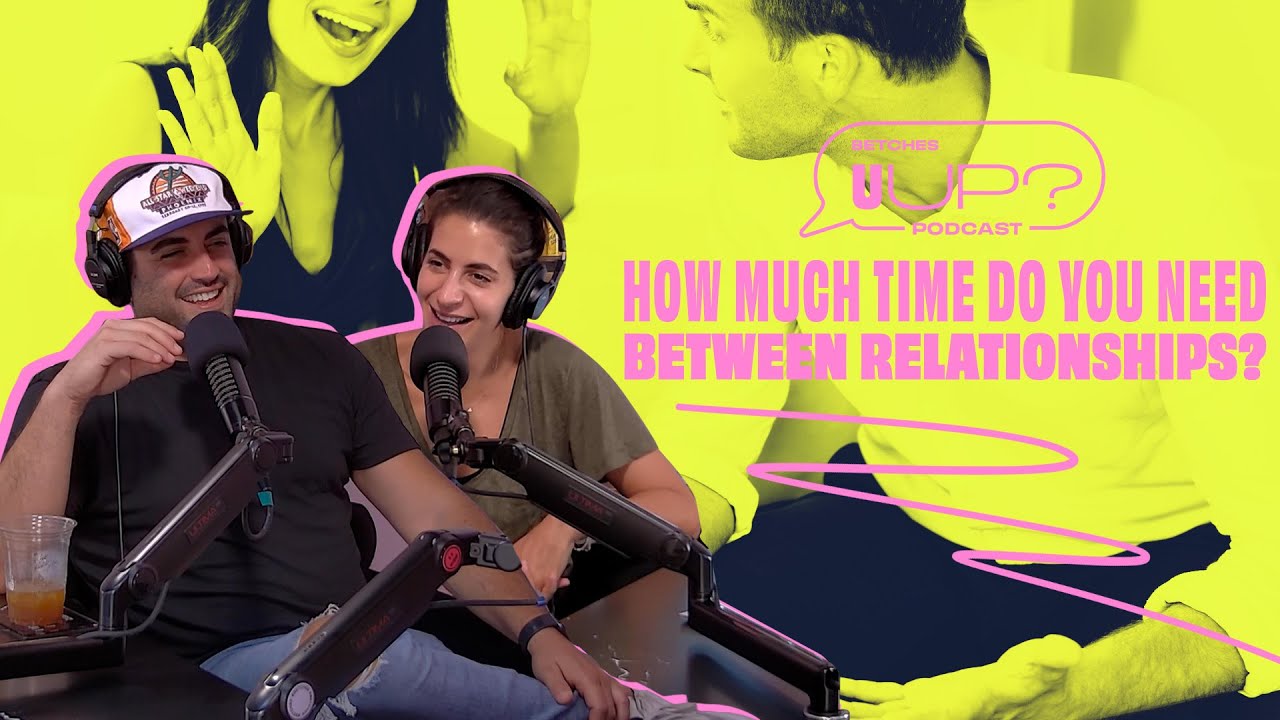 How Much Time Do You Need Between Relationships? || The U Up? Podcast ...