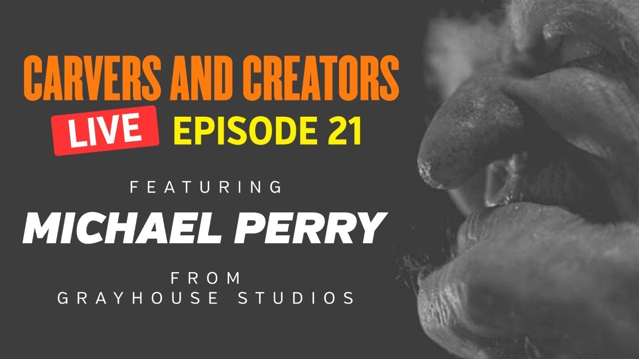 Carvers & Creators – with sculptor Michael Perry of Grayhouse Studios ...