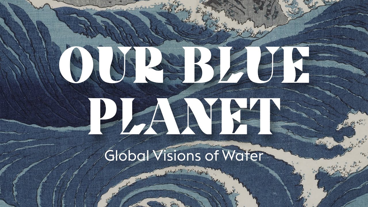 Our Blue Planet: Global Visions of Water | Mar 18 – May 30 | Seattle ...