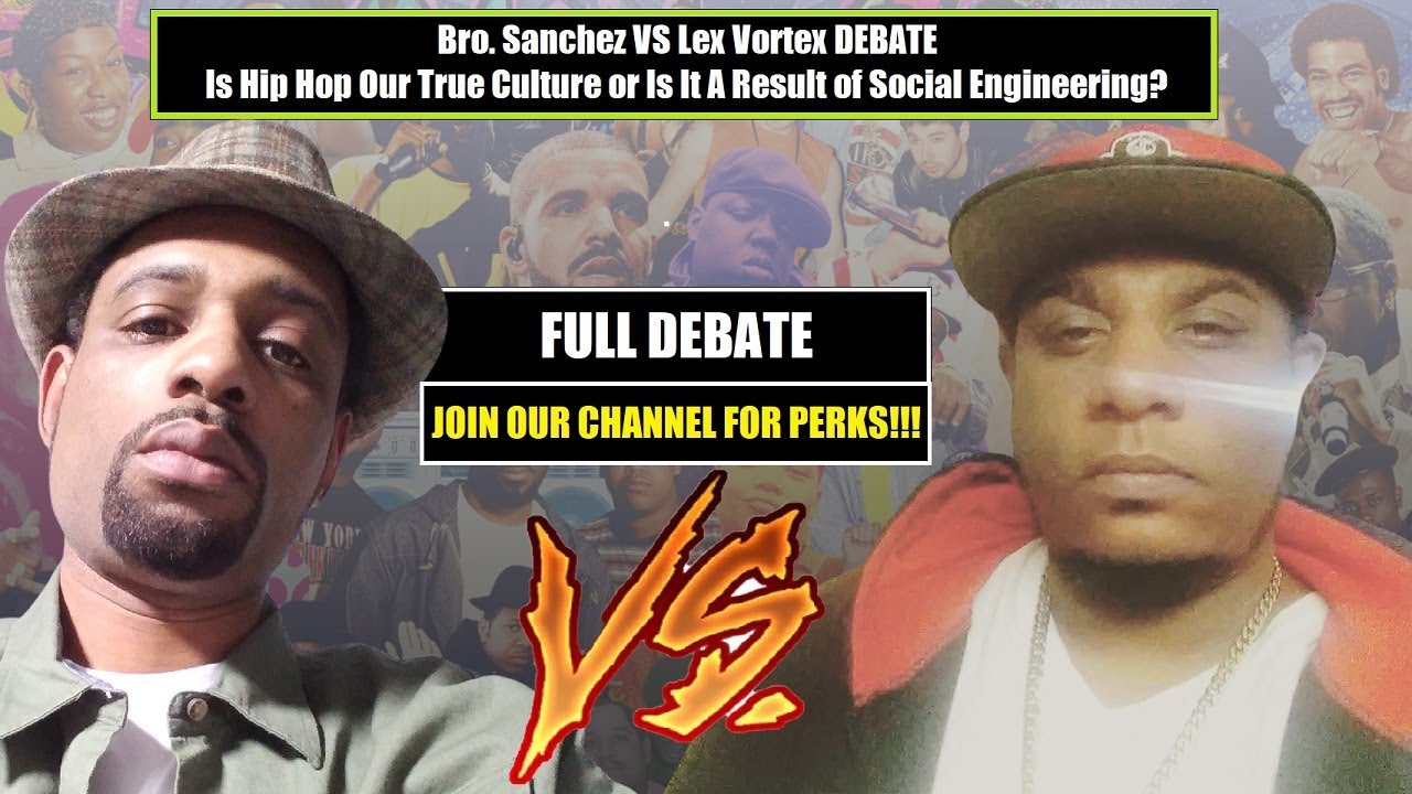 Sanchez VS Lex Vortex DEBATE - Is Hip Hop Our True Culture or Is It A ...
