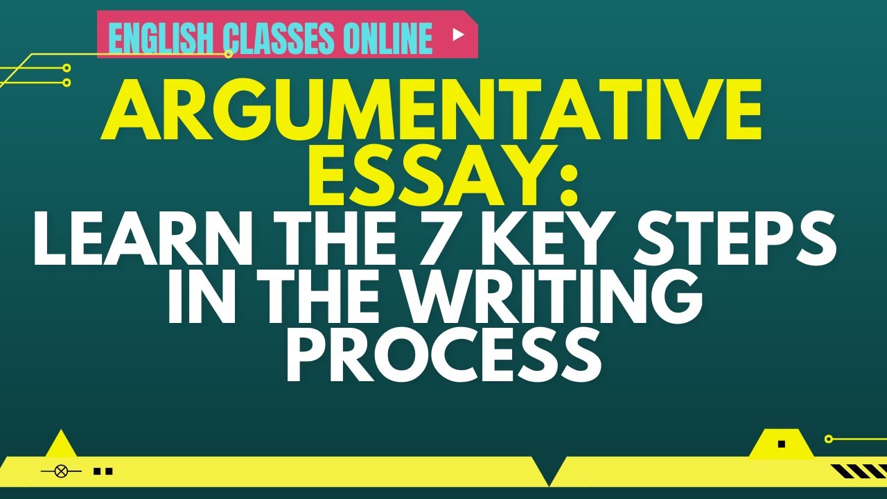 ARGUMENTATIVE ESSAY: LEARN THE 7 KEY STEPS IN THE WRITING PROCESS - YouTube