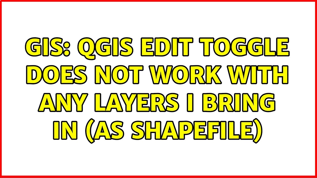 GIS: QGIS edit toggle does not work with ANY layers I bring in (as ...