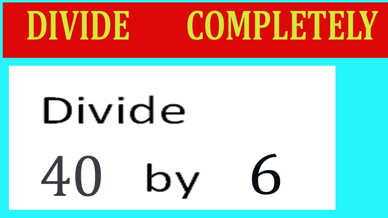 Divide 40 by 6 Divide completely - YouTube
