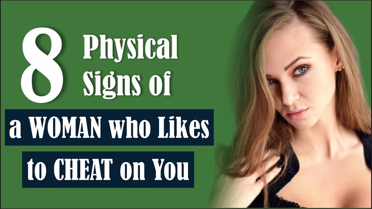 8 PHYSICAL SIGNS OF A WOMAN WHO LIKES TO CHEAT ON YOU - YouTube