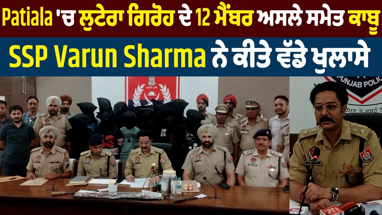 Patiala 'ਚ ਲੁਟੇਰਾ ਗਿਰੋਹ ਦੇ 12 ਮੈਂਬਰ ਅਸਲੇ ਸਮੇਤ ਕਾਬੂ, SSP Varun Sharma ਨੇ ...