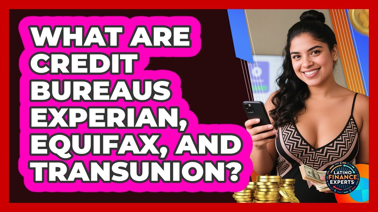 What Are Credit Bureaus Experian, Equifax, And TransUnion? - Latino ...