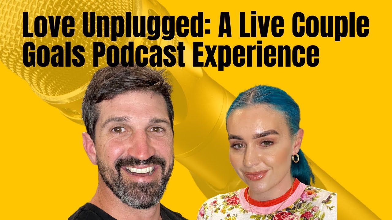 Love Unplugged: A Live Couple Goals Podcast Experience - YouTube