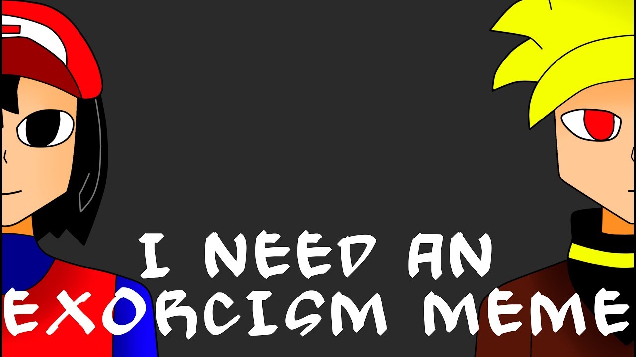 I NEED AN EXORCISM MEME - YouTube