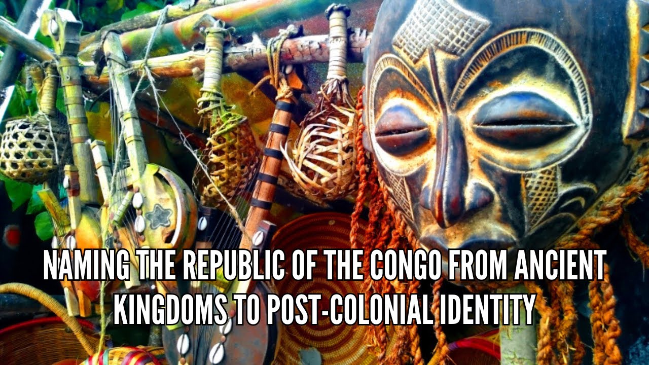 Naming the Republic of the Congo From Ancient Kingdoms to Post Colonial ...