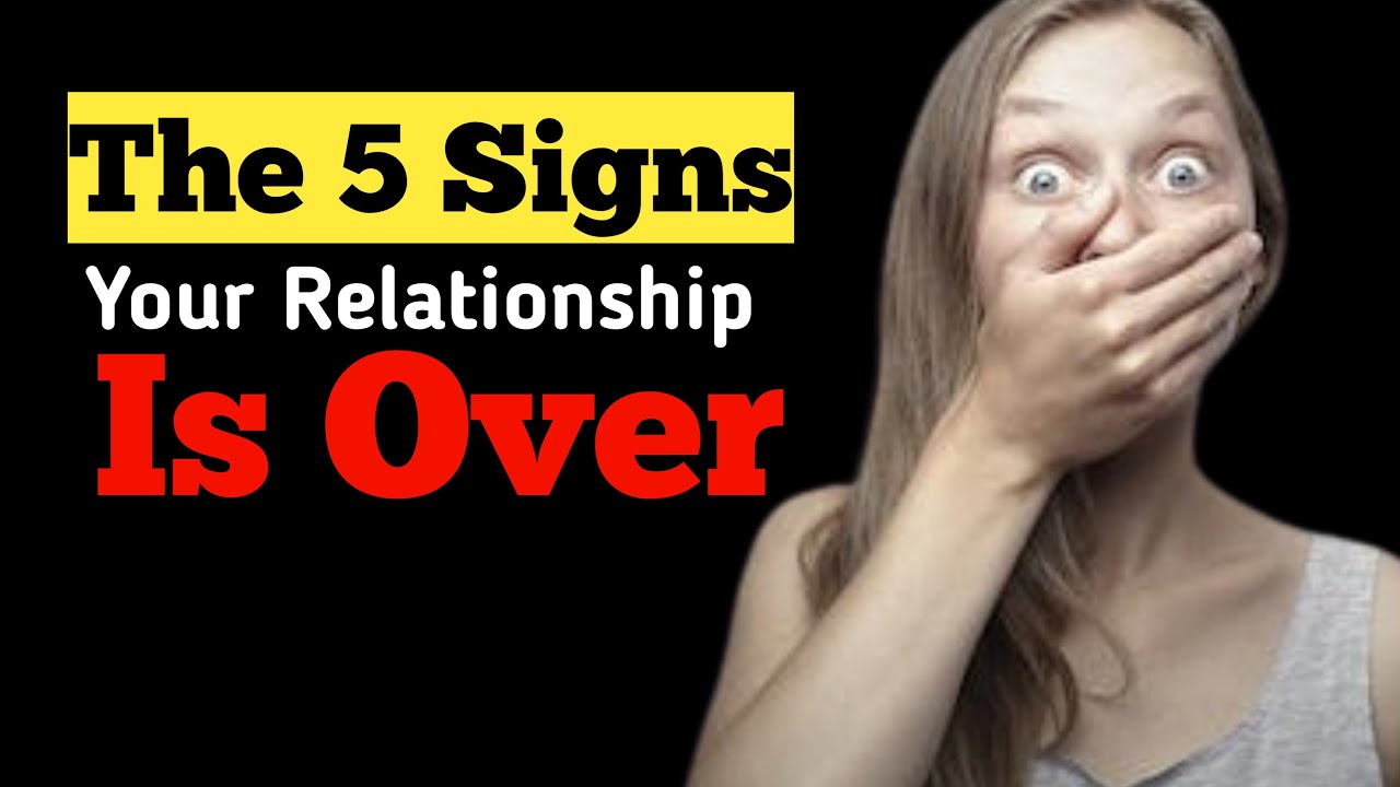 The 5 Signs Your Relationship Is Over Youtube