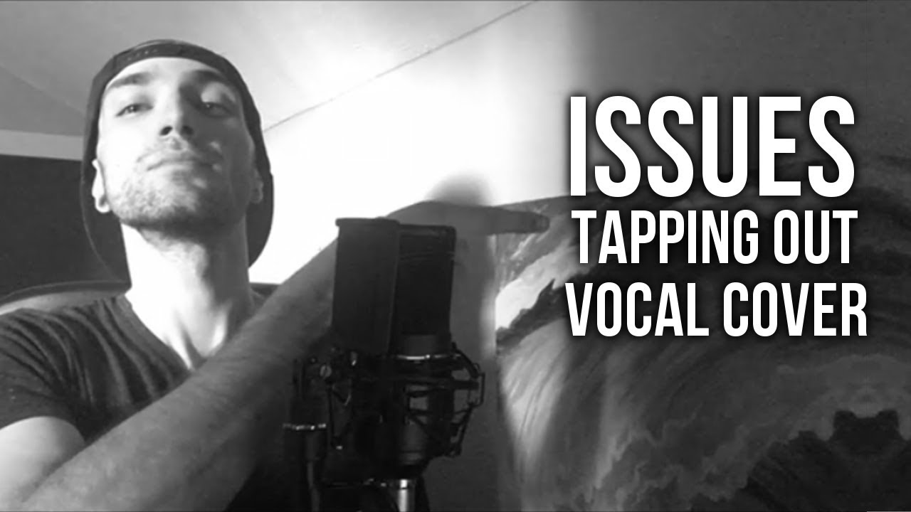 ISSUES Vocal Cover Tapping Out (Tapping Out Vocal Cover) - YouTube