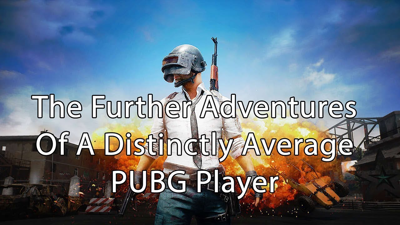 The Further Adventures Of A Distinctly Average PUBG Player - YouTube