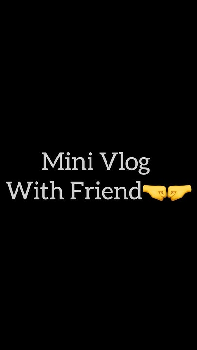 Mini Vlog(With Friend)🥰||#trending #vlog #minivlog #lifeisbutadream #shortvideo #withfriend ...