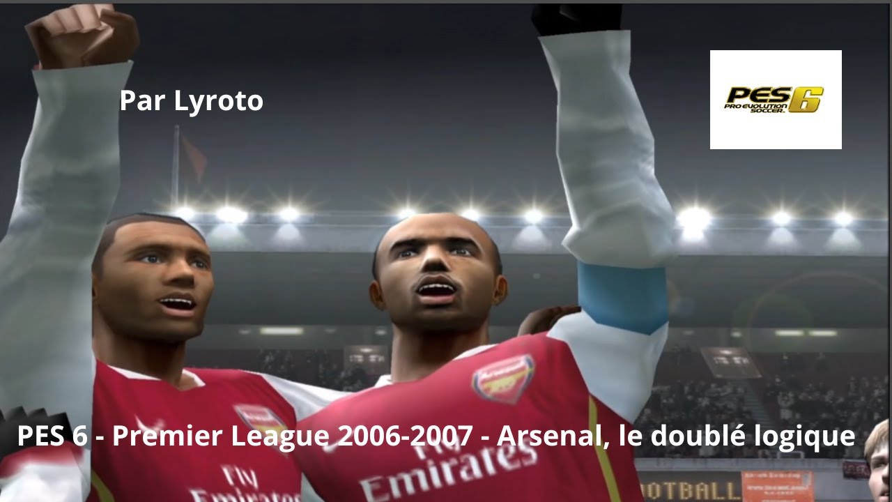 PES 6 - Premier League 2006-2007 - Arsenal, le doublé logique - YouTube