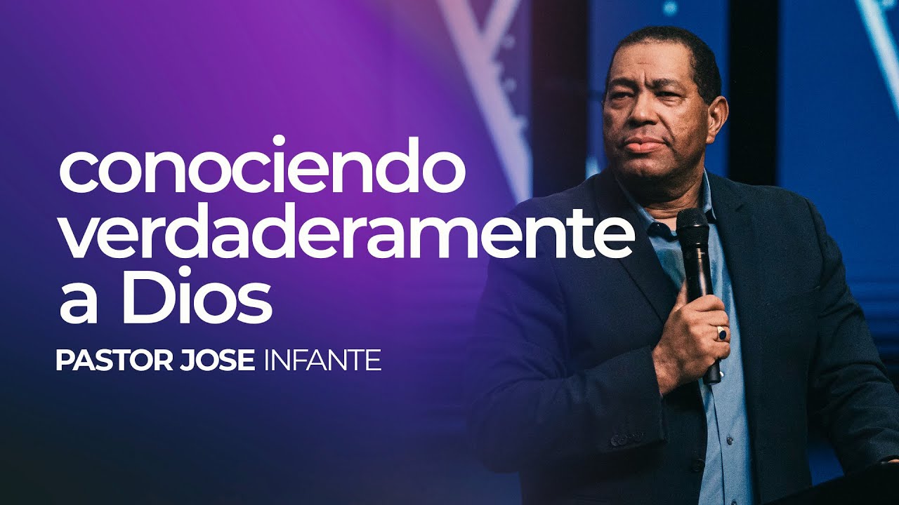 CONOCIENDO VERDADERAMENTE A DIOS | PR. JOSE INFANTE - YouTube