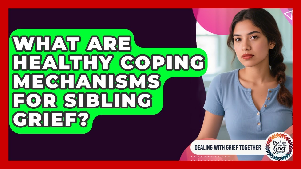 What Are Healthy Coping Mechanisms For Sibling Grief? - Dealing With ...