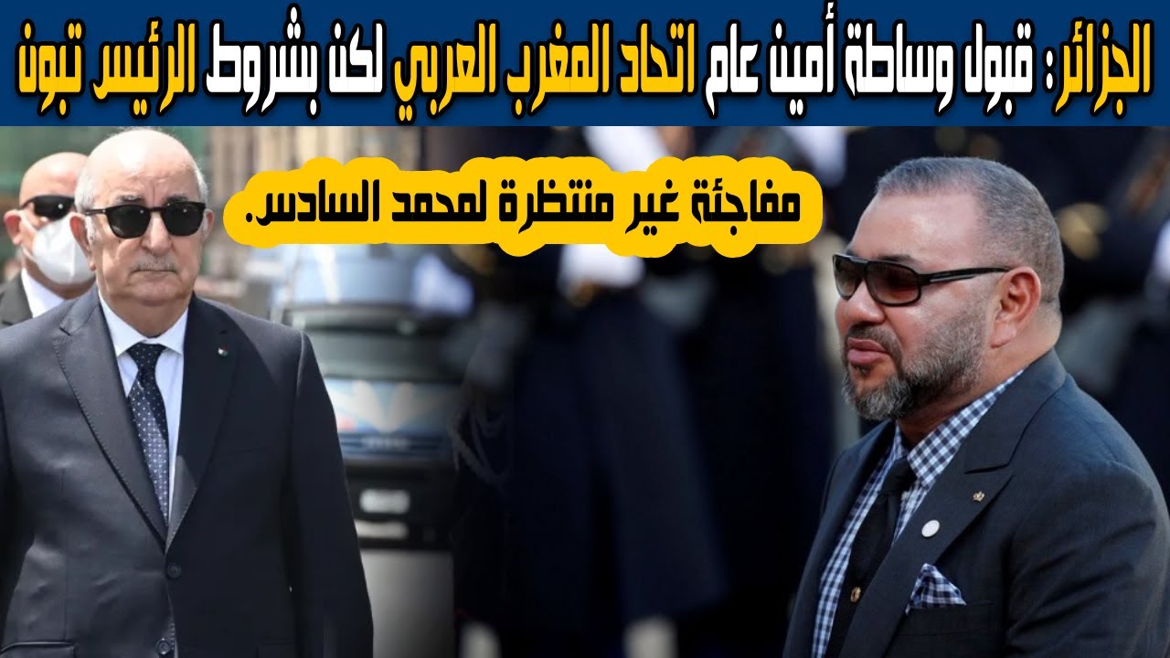 الجزائر قبول وساطة اتحاد المغرب العربي لكن بشروط الرئيس تبون مباشرة