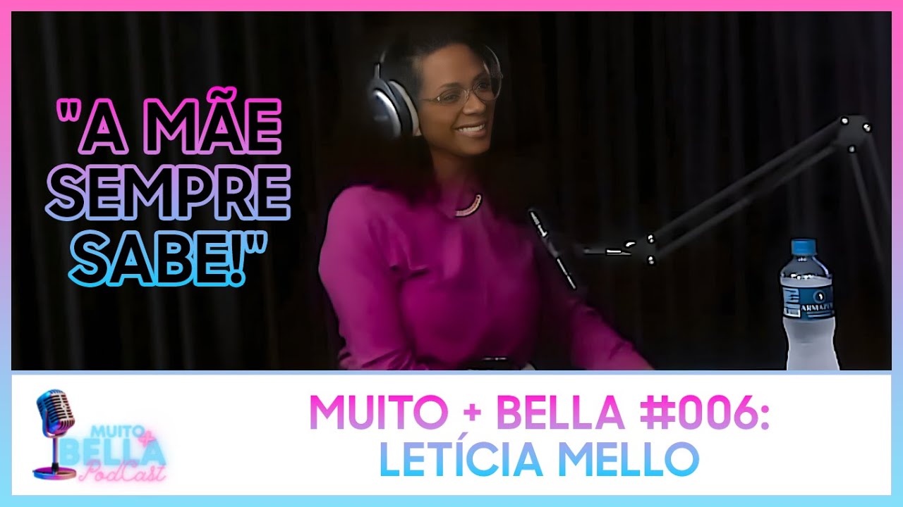 Muito + BELLA #PodCast #006 - Letícia Mello (COMPLETO) - YouTube