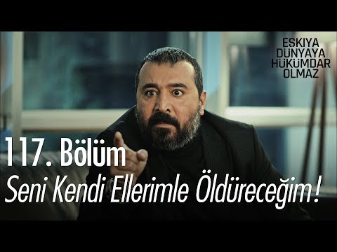 Seni kendi ellerimle öldüreceğim! - Eşkıya Dünyaya Hükümdar Olmaz 117. Bölüm