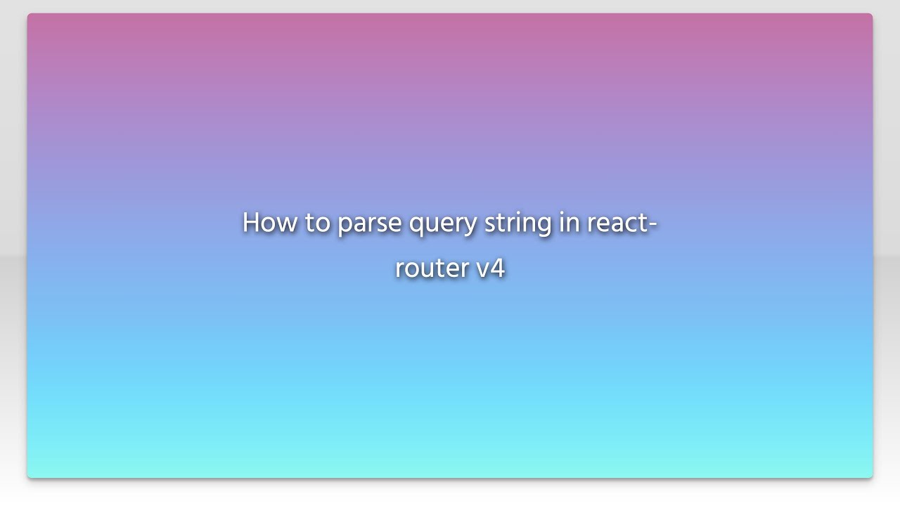 How To Parse Query String In React router V4 YouTube How To Parse Query String In React router V4 YouTube