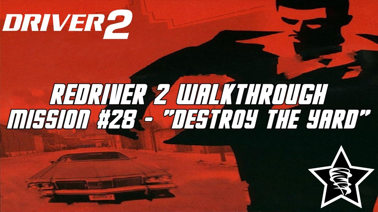 Driver 2 - Redriver 2 Walkthrough - Mission #28 - "Destroy the Yard ...