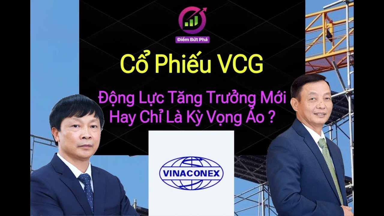 Cổ Phiếu VCG: Động lực tăng trưởng mới hay chỉ là kỳ vọng ảo