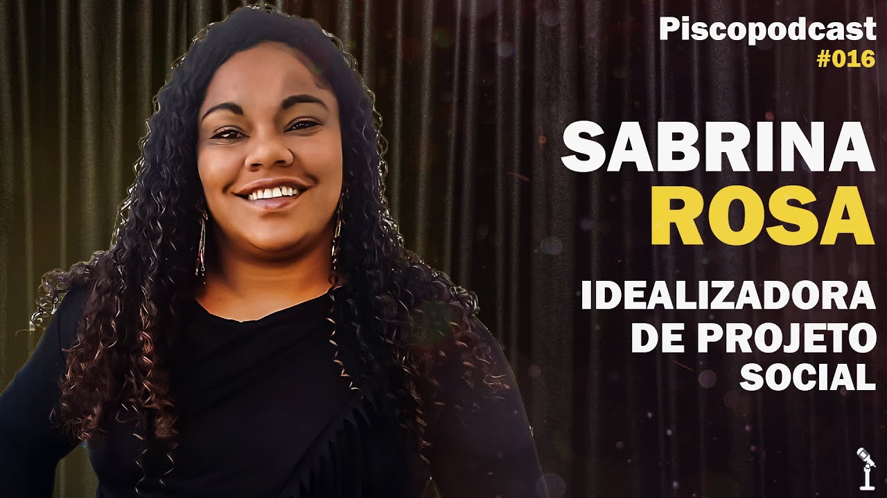 SABRINA ROSA- Idealizadora de projeto social(Pisco Podcast #016) - YouTube