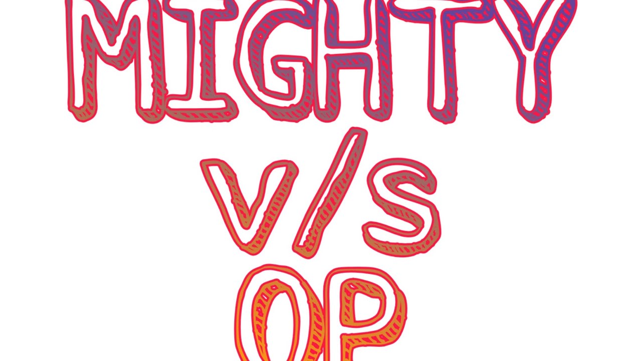 MIGHTY v/s OP - YouTube