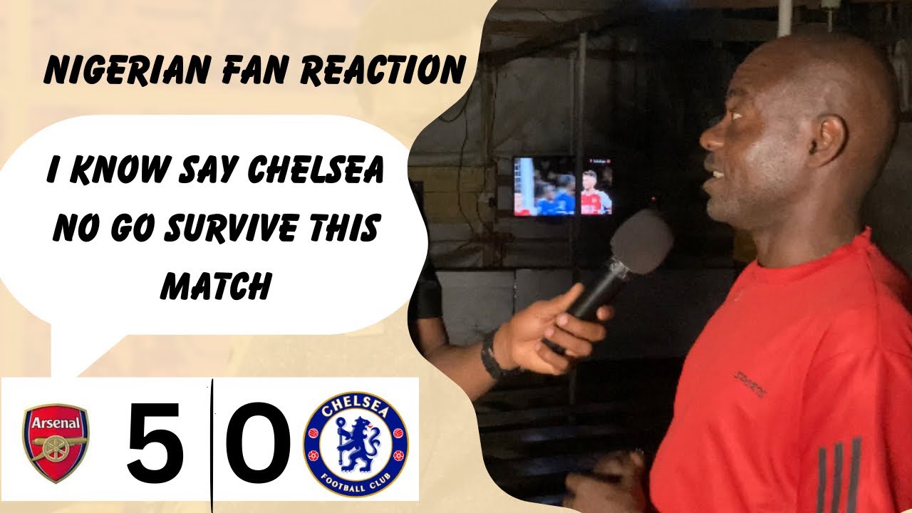 ARSENAL 5-0 CHELSEA ( ST MOO, CHELSEA/ NIGERIAN FAN REACTION) PREMIER ...