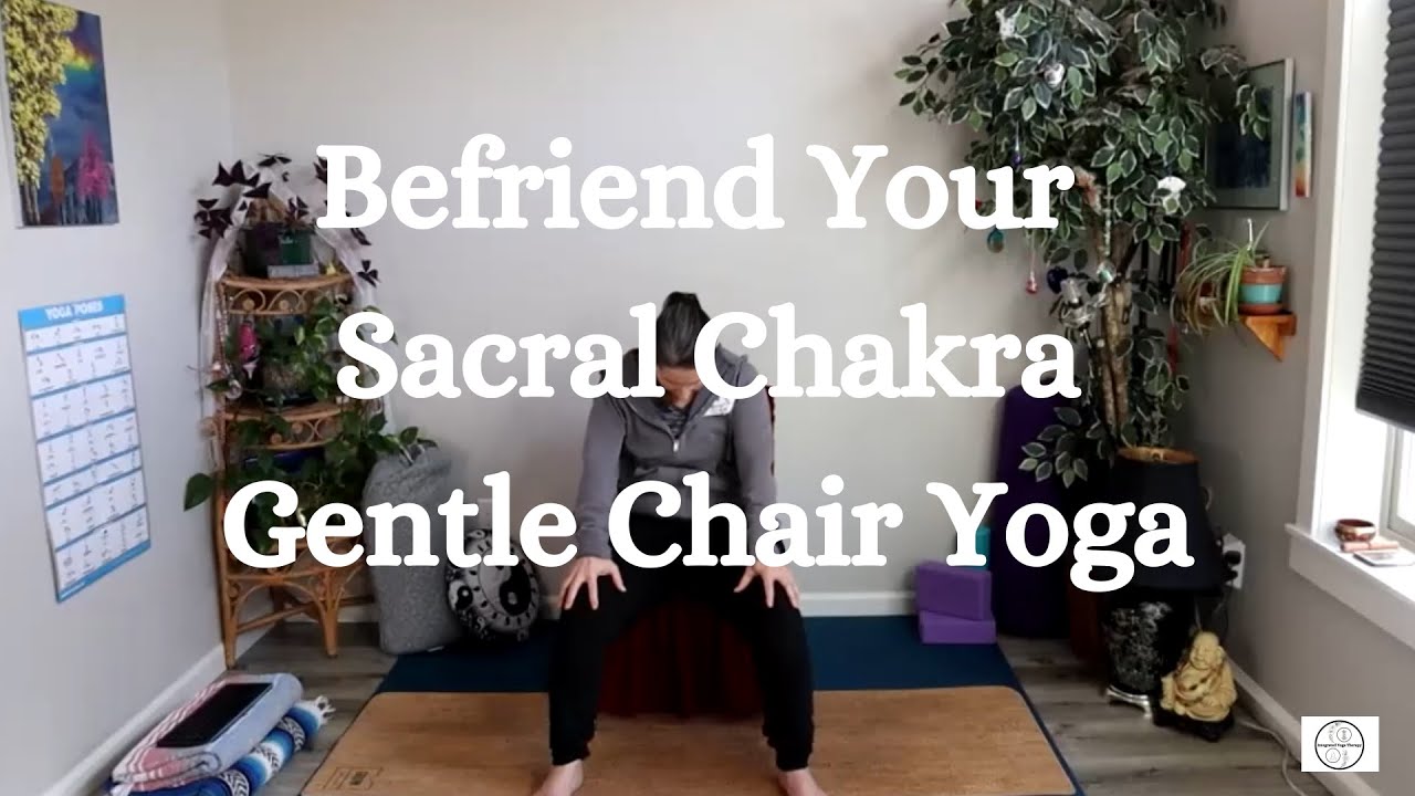 Befriend Your Sacral Chakra - Gentle Chair Yoga For Emotional Safety ...