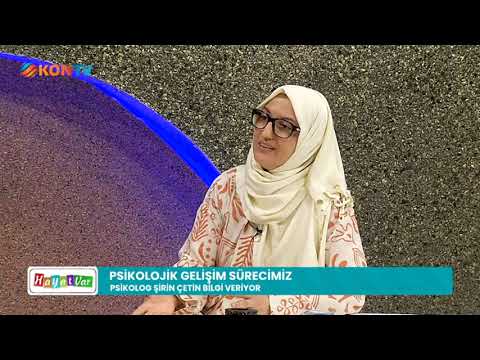 HAYAT VAR 23 MAYIS 2022 ŞİRİN ÇETİN   PSİKOLOJİK GELİŞİM SÜRECİ